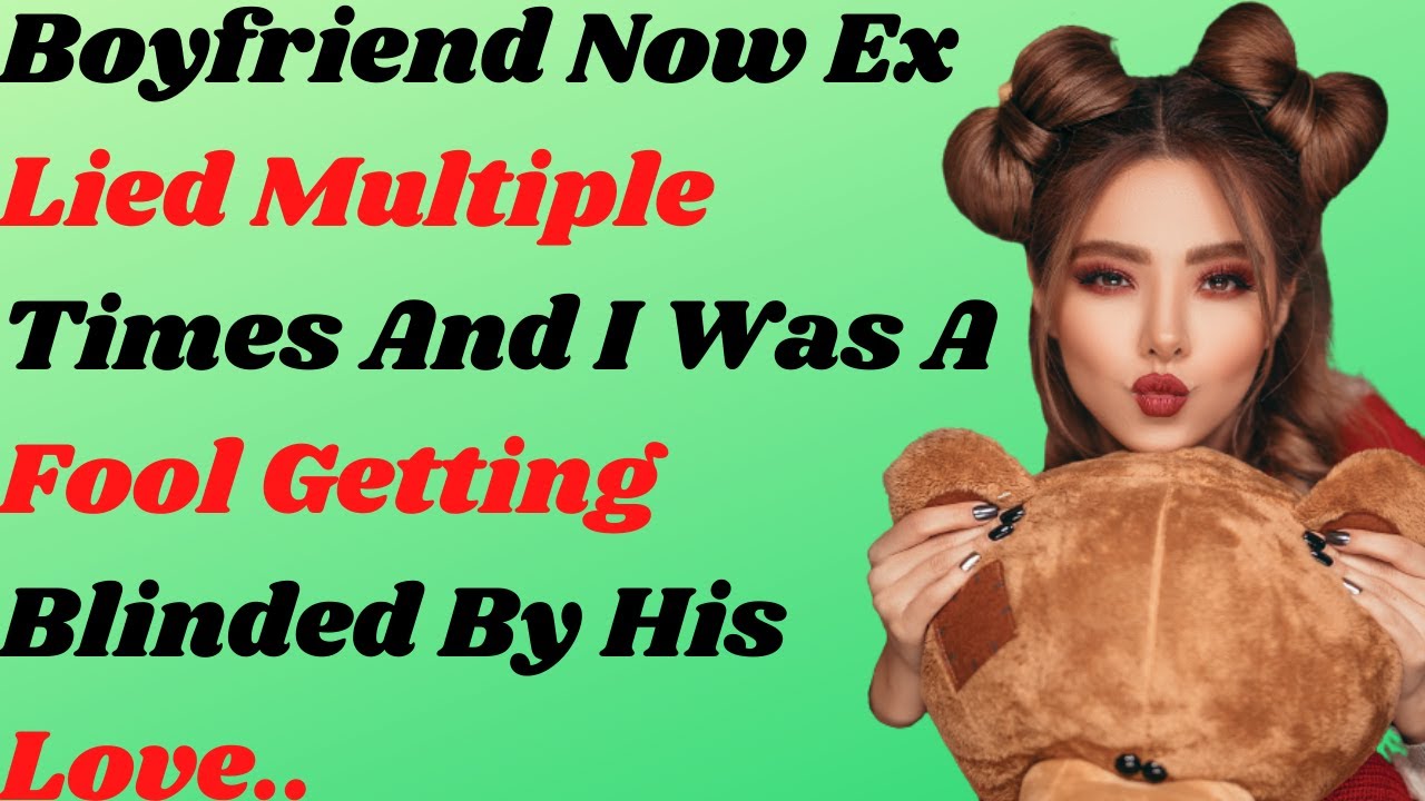 Boyfriend Now Ex Lied Multiple Times And I Was A Fool Getting Blinded ...