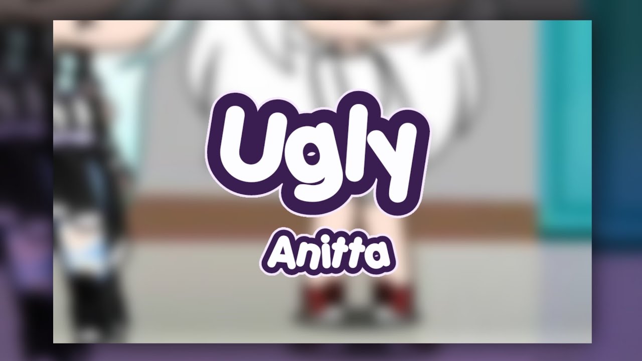 Ugly (feia) Anitta versão portuguesa (gacha life) - YouTube