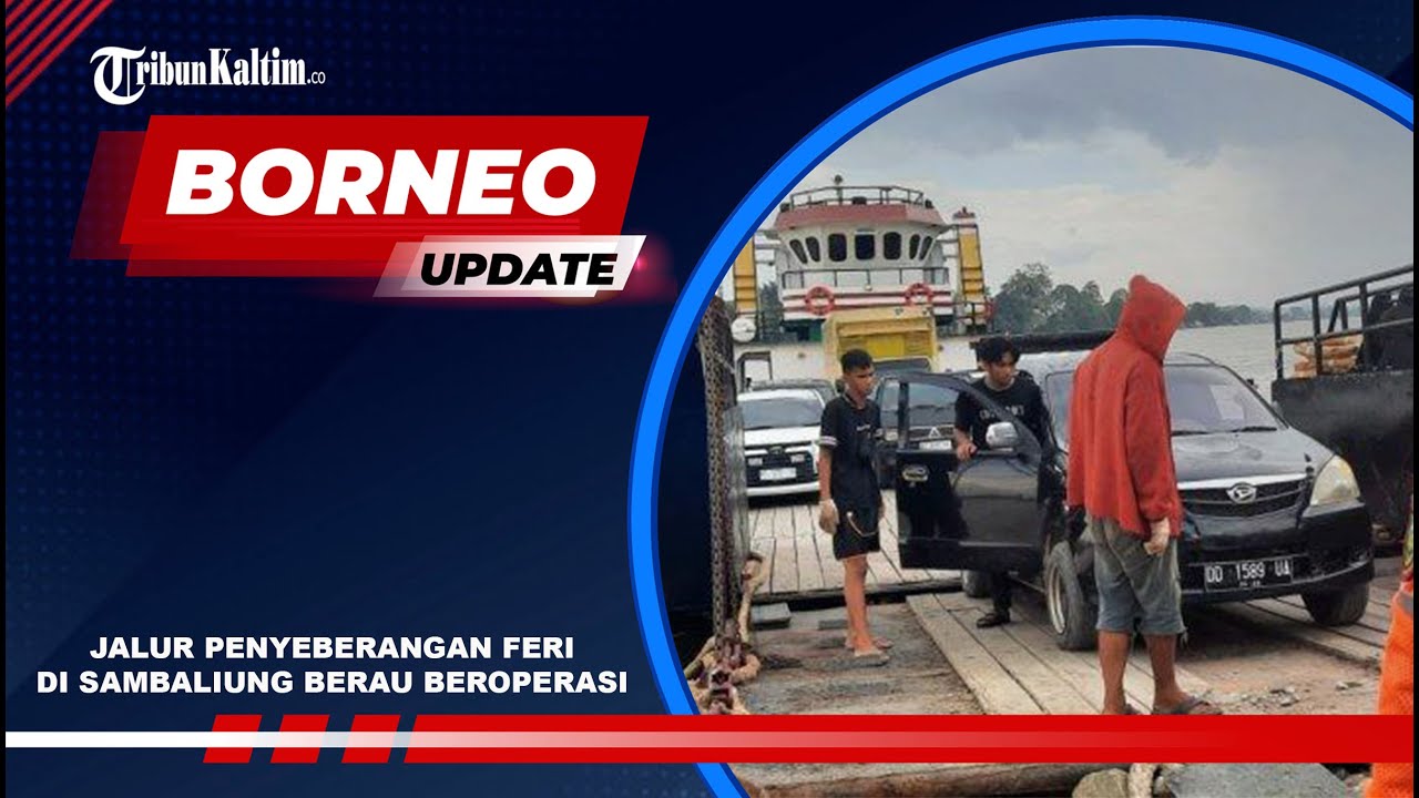 🔴BORNEO UPDATE - Jalur Penyeberangan Sungai Menggunakan Feri di Sambaliung Berau Mulai ...