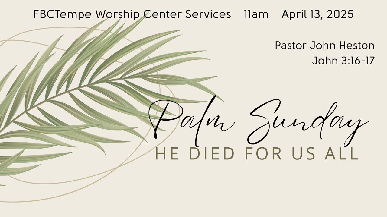 Palm Sunday ”He Died For Us All" | Pastor John Heston | FBC Tempe 2025 ...