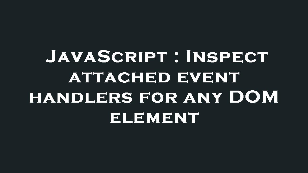 JavaScript Inspect Attached Event Handlers For Any DOM Element YouTube JavaScript Inspect Attached Event Handlers For Any DOM Element YouTube