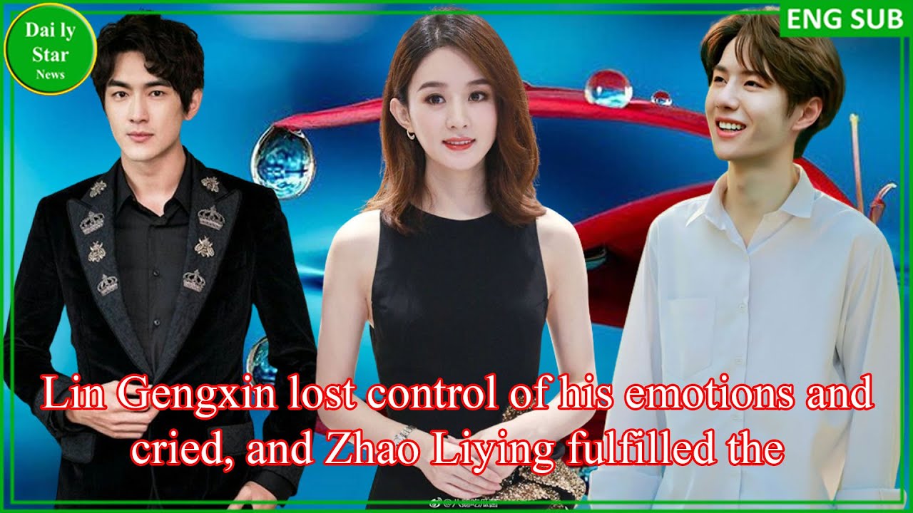 Lin Gengxin lost control of his emotions , and Zhao Liying fulfilled ...