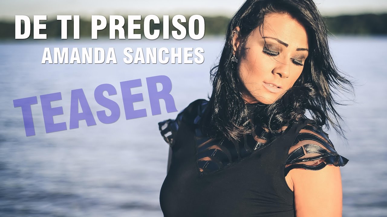 TEASER - DE TI PRECISO / AMANDA SANCHES - YouTube