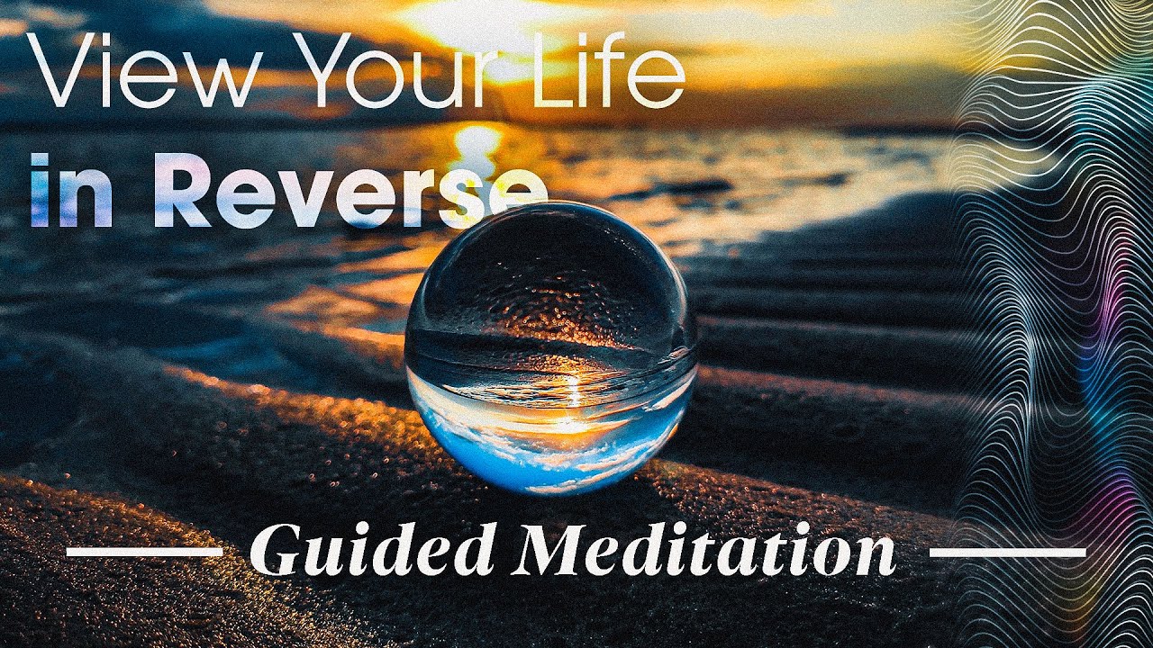 View Your Life in Reverse: Guided Meditation - YouTube