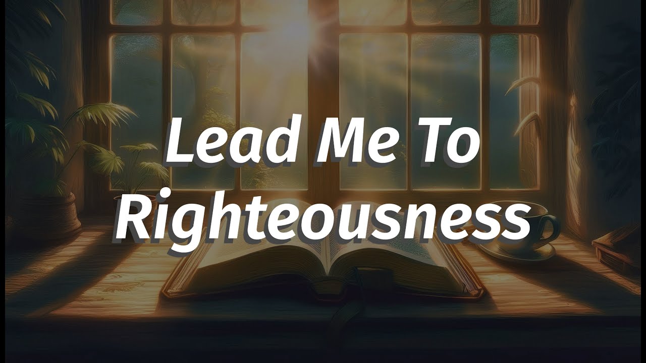 🎵Lead Me To Righteousness🎵 | Righteous Melodies | Spiritual ...