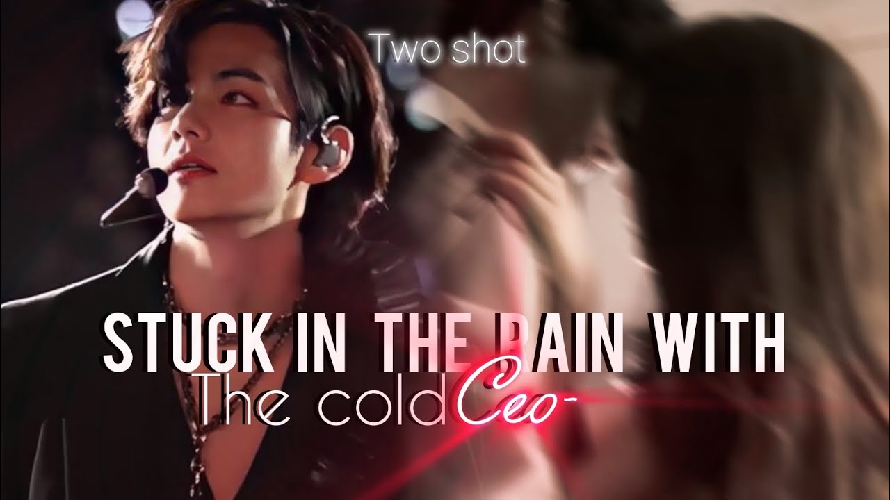 [taehyung ff] ||stuck in the rain with the cold ceo|| [taehyung ceo ff ...