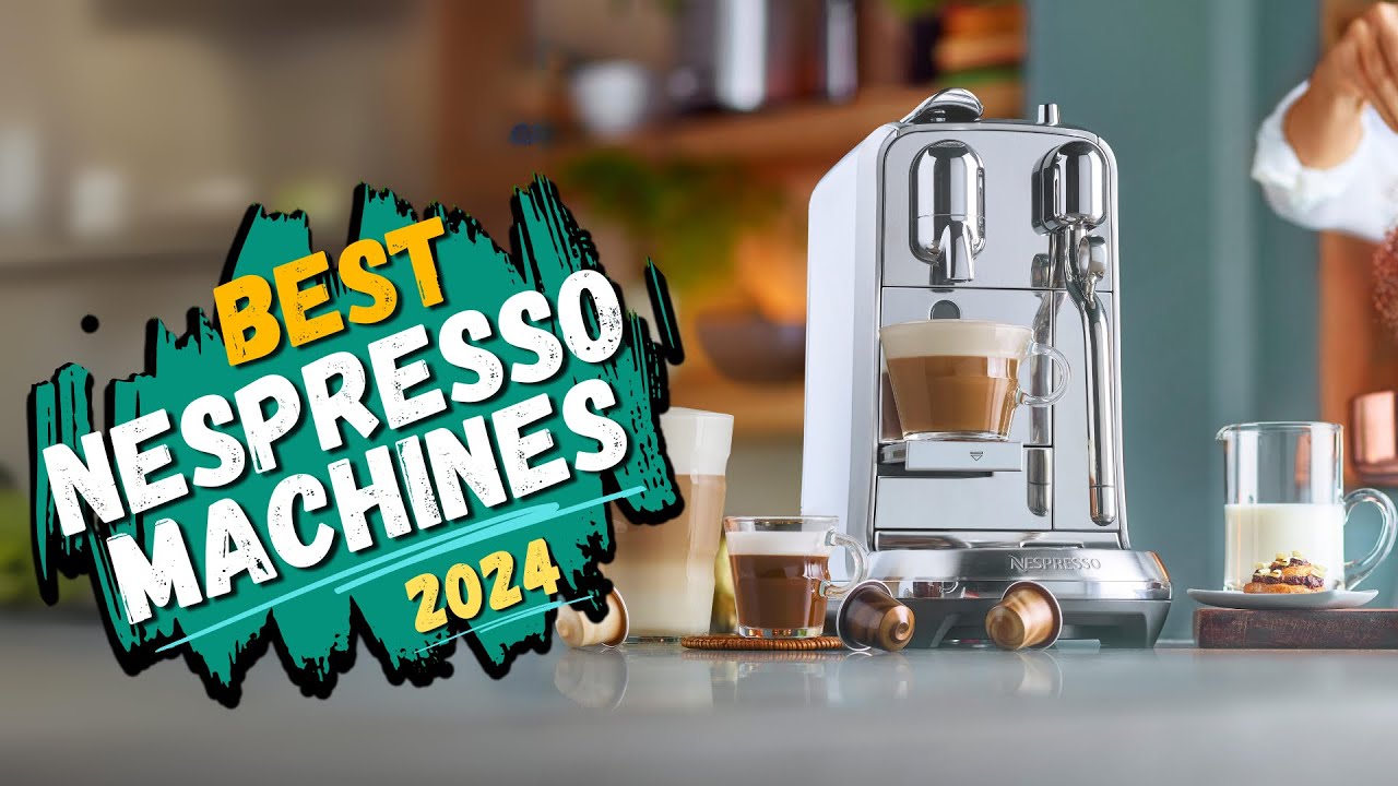 Top 5 Best Nespresso Machines 2024 | Ultimate Guide - YouTube