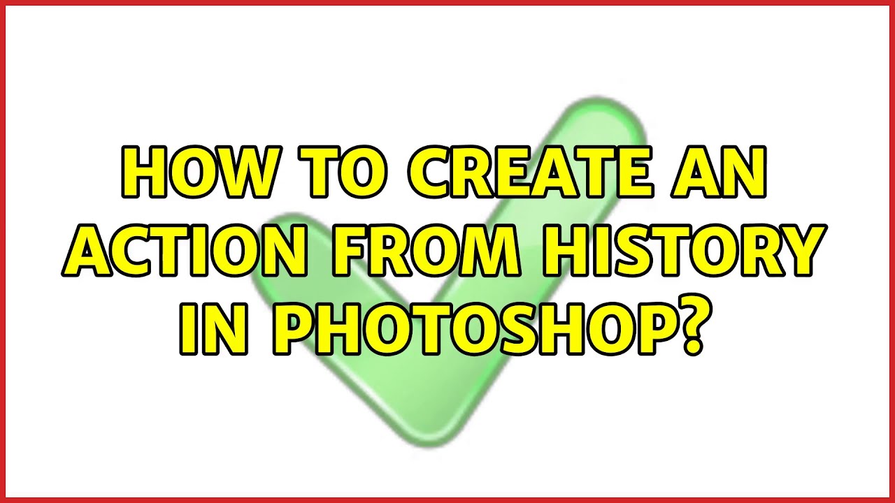 How to create an action from history in Photoshop? (2 Solutions ...