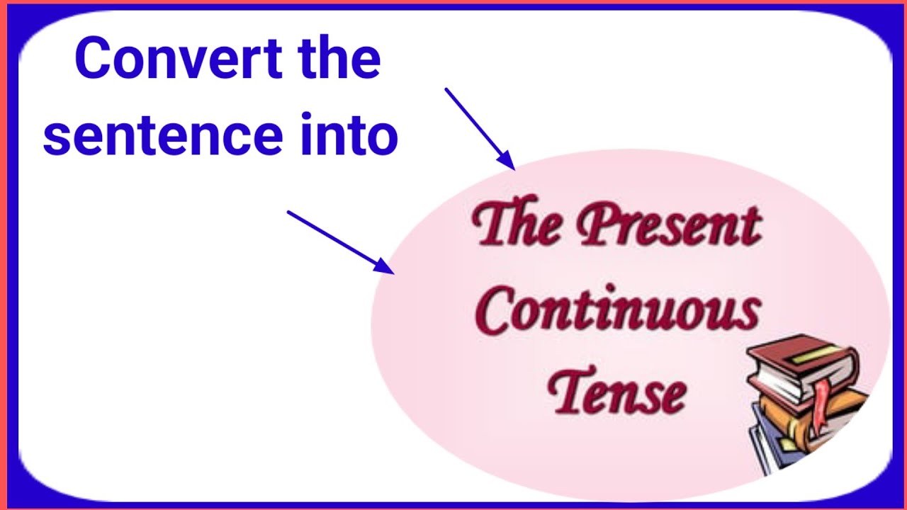 Convert the sentence into present continuous tense | Make it into ...