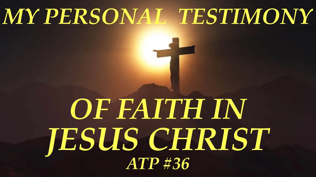 MY PERSONAL TESTIMONY OF FAITH IN JESUS CHRIST! - YouTube