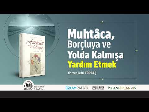 Muhtâca, Borçluya ve Yolda Kalmışa Yardım Etmek (Faziletler Medeniyeti 17 - Sesli Kitap)