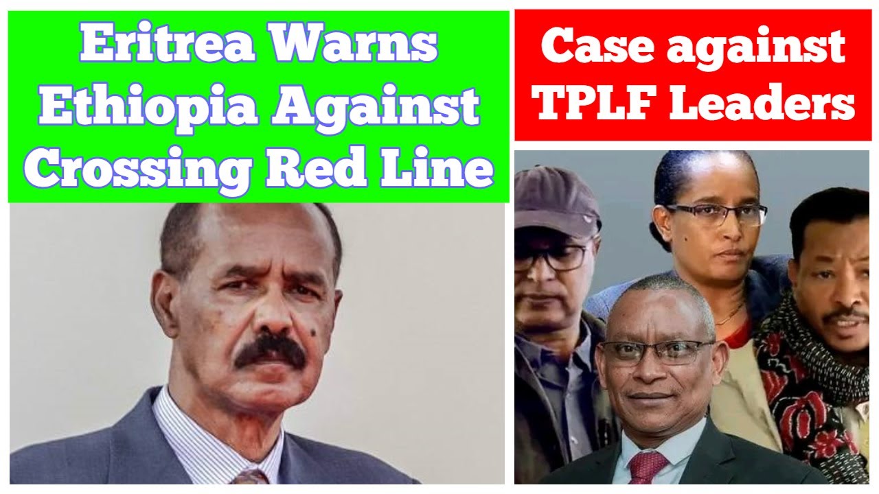 Eritrea Warns Ethiopia Against Crossing Red Line | Case Against TPLF ...