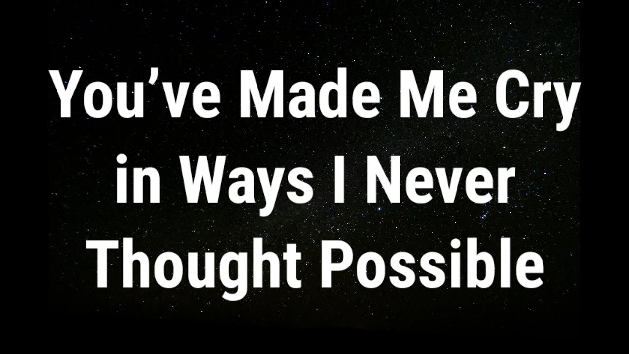 💌 You’ve made me cry in ways I never thought... current thoughts and ...