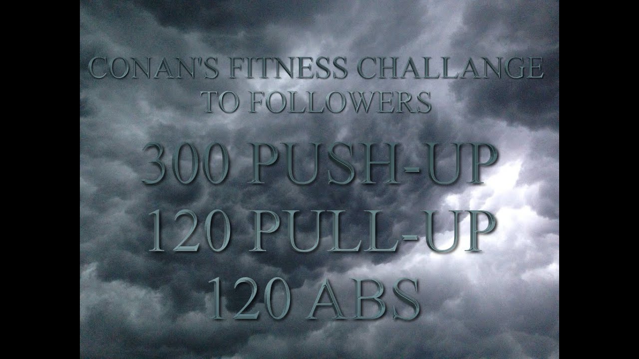 CONAN'S FITNESS CHALLANGE (300 PUSH-UP / 120 PULL-UP / 120ABS) - YouTube