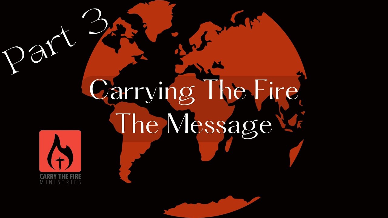 Carry the Fire: The Message Part 3 - YouTube