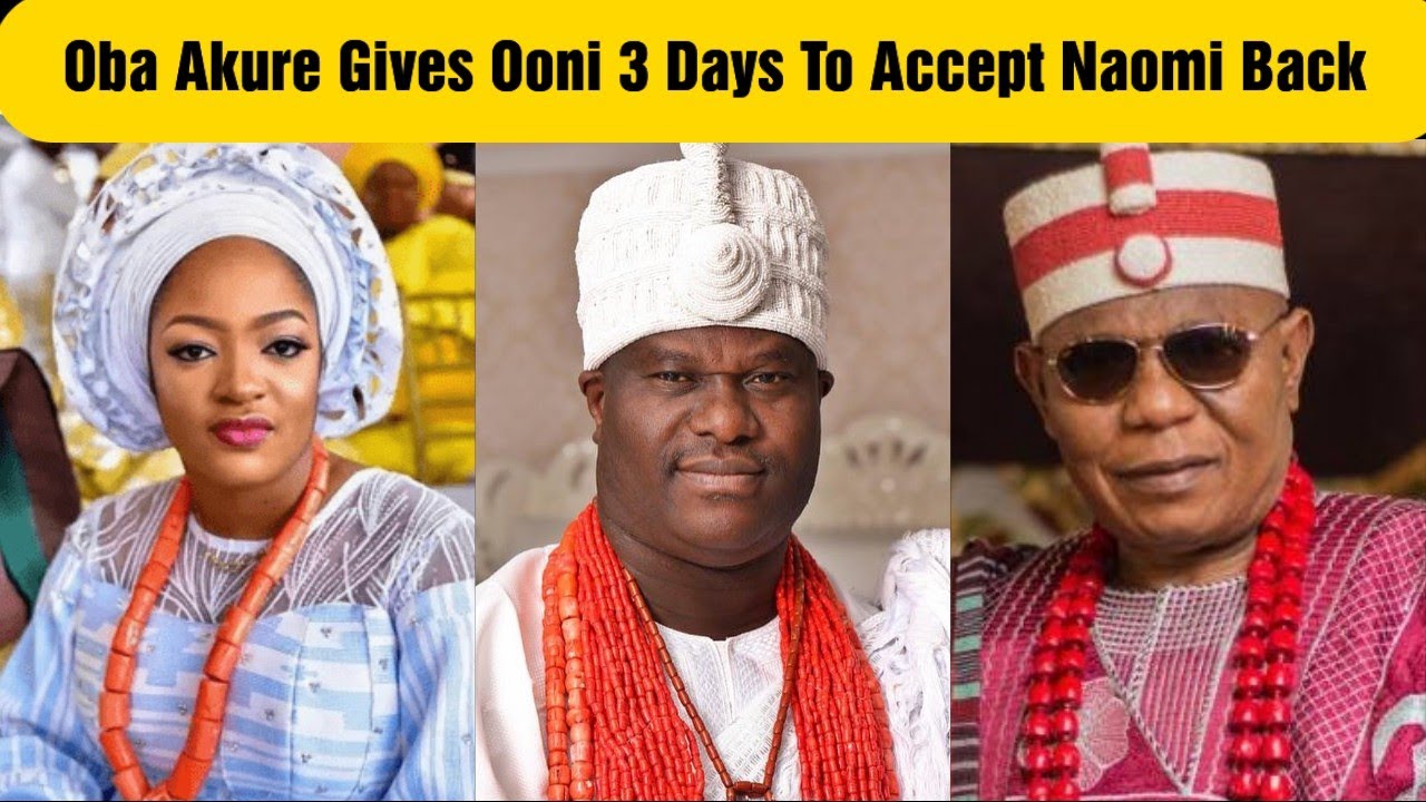 Oba Akure Finally Take Action As He Gives Ooni Of Ife 3days Over Naomi ...
