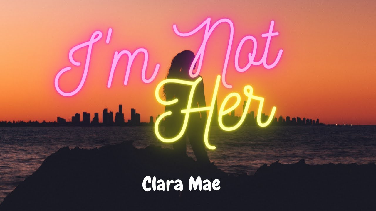 Clara Mae - I'm Not Her (Lyric Video) - YouTube