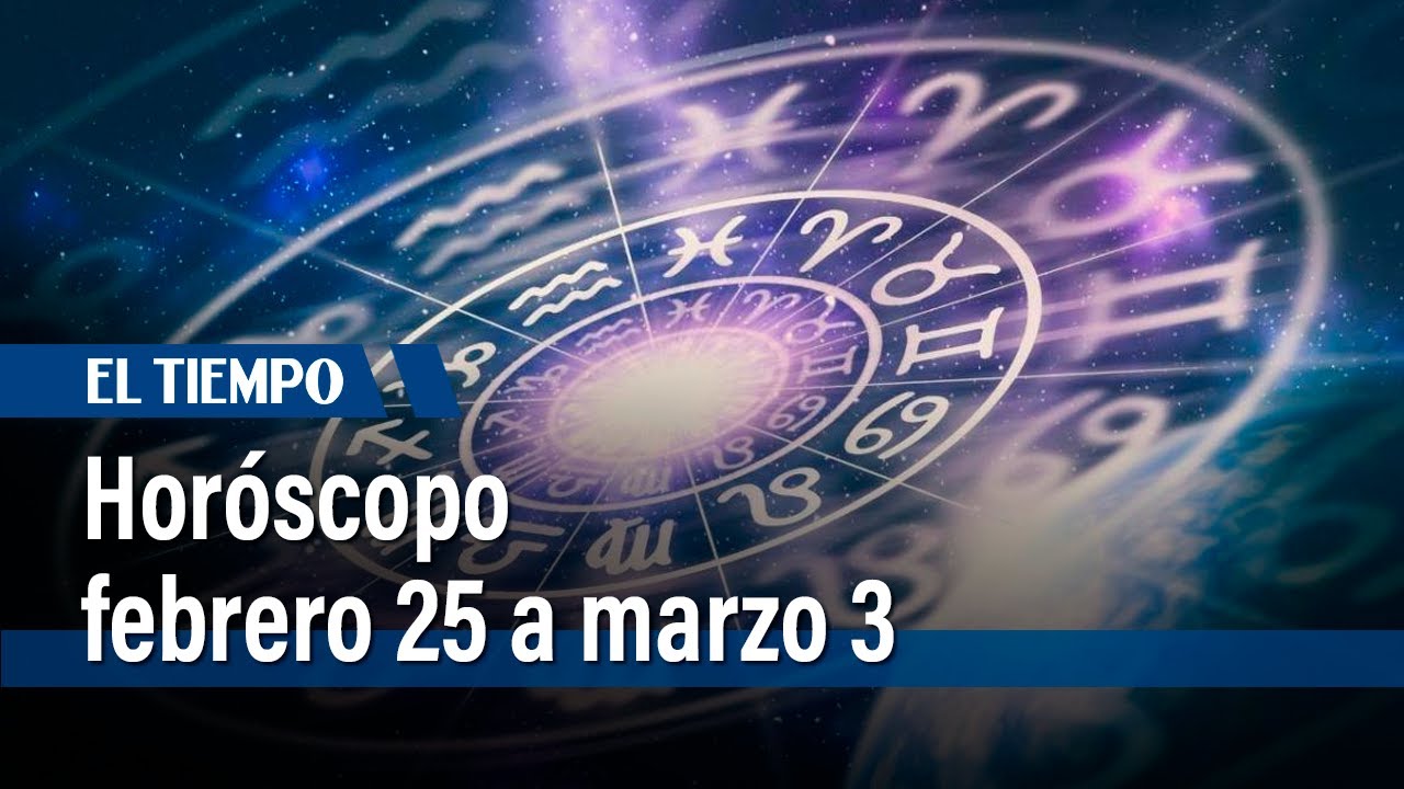 Horóscopo del 25 de febrero al 3 de marzo: ¿Qué dice su signo zodiacal ...