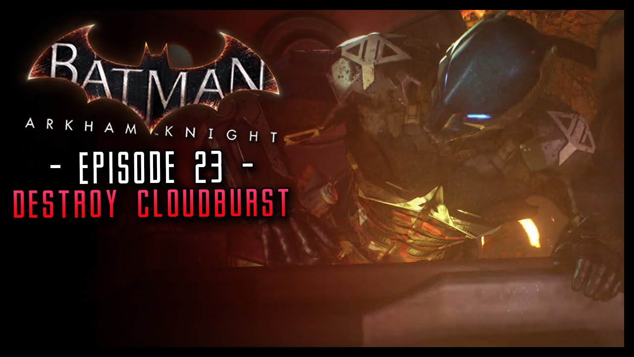 Batman Arkham Knight: PART 23 Destroy the Cloudburst - YouTube