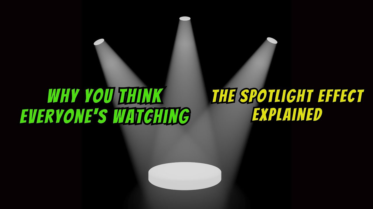 The Spotlight Effect: Why You Think Everyone's Watching (2-Minute ...