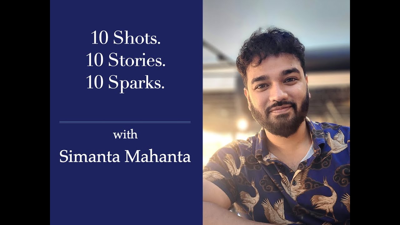 Session 243: 10 Shots. 10 Stories. 10 Sparks. with Simanta Mahanta ...