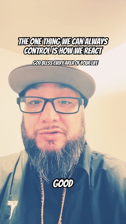 One thing we can control is how we react/respond to things around us. # ...