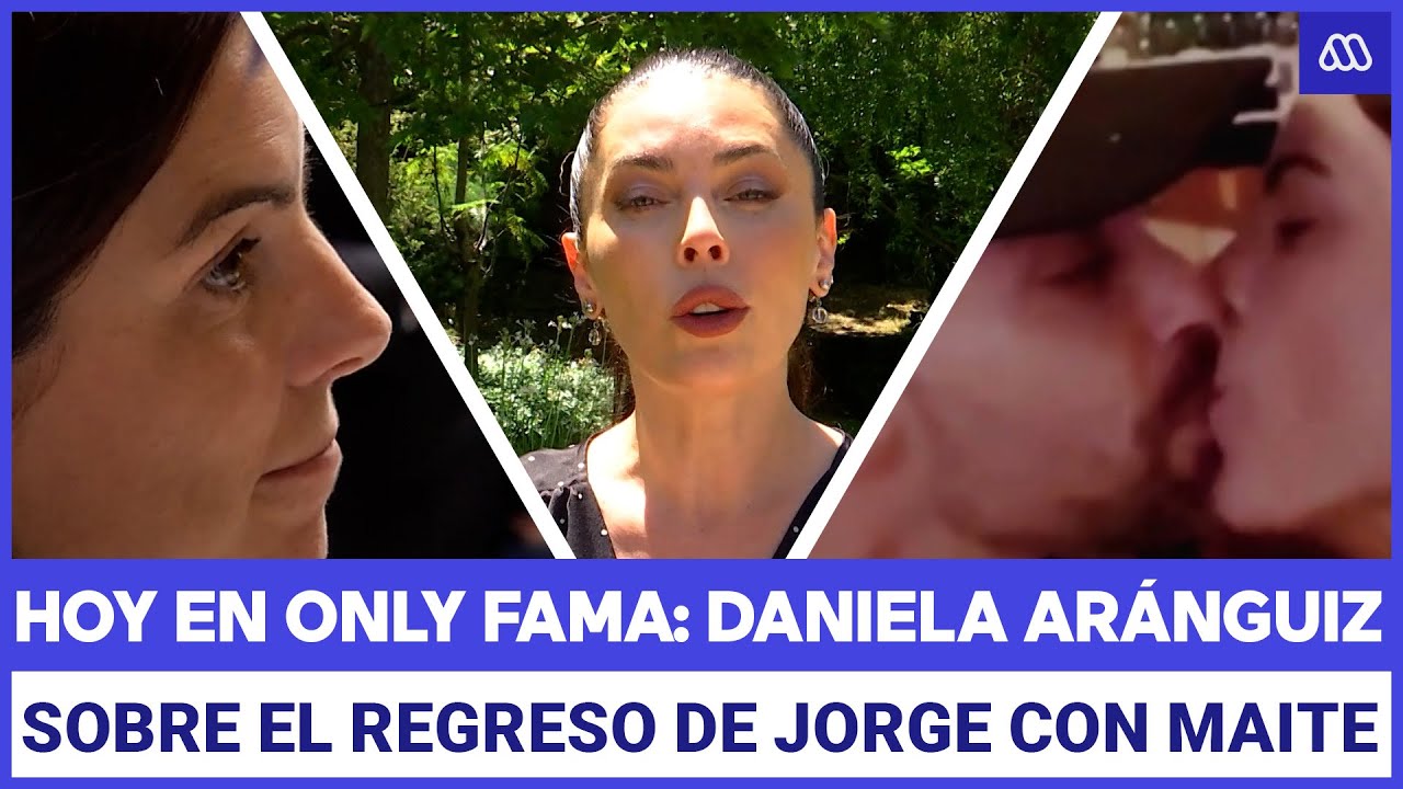 Hoy en Only Fama: Daniela Aránguiz hablará del regreso de Jorge ...