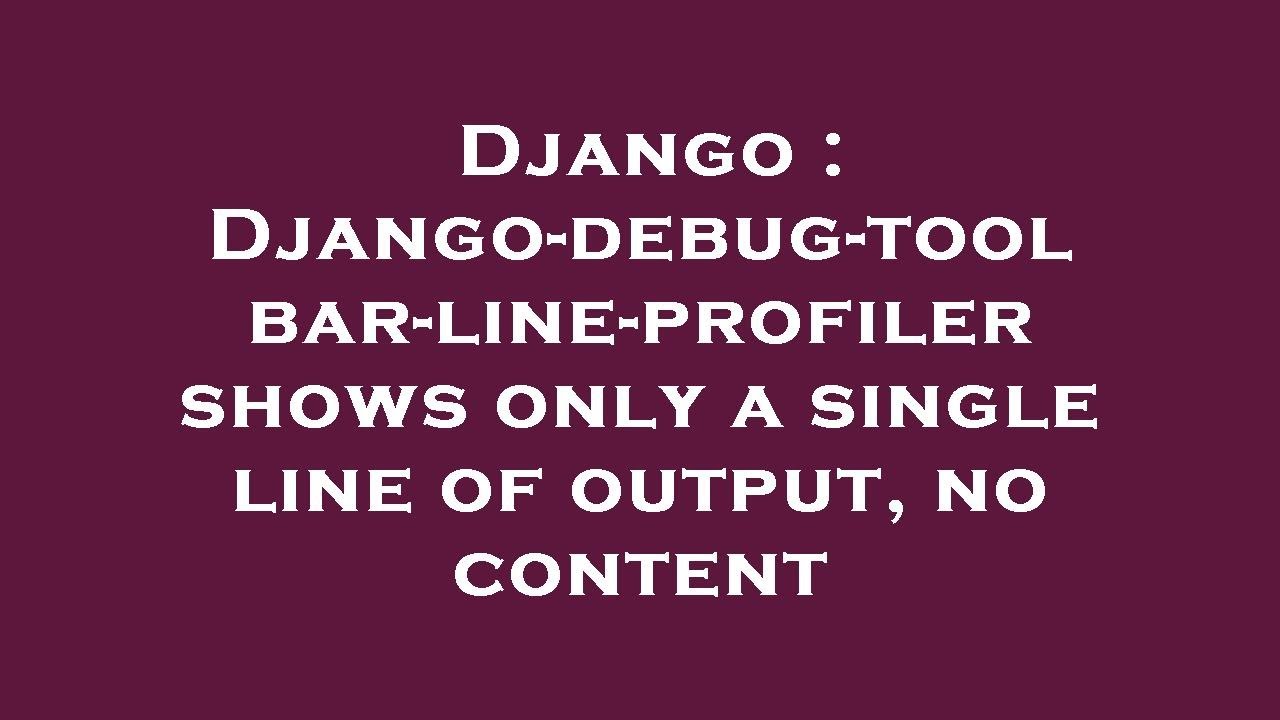 Django : Django-debug-toolbar-line-profiler shows only a single line of output, no content - YouTube