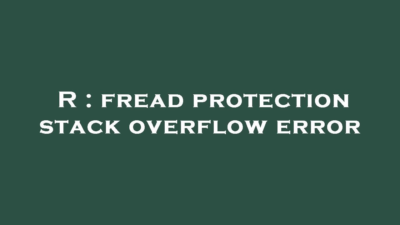 R Fread Protection Stack Overflow Error Youtube