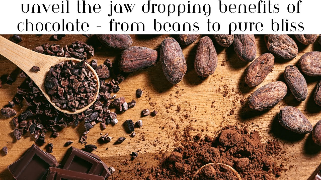 Unveil the Jaw-Dropping Benefits of Chocolate - From Beans to Pure ...