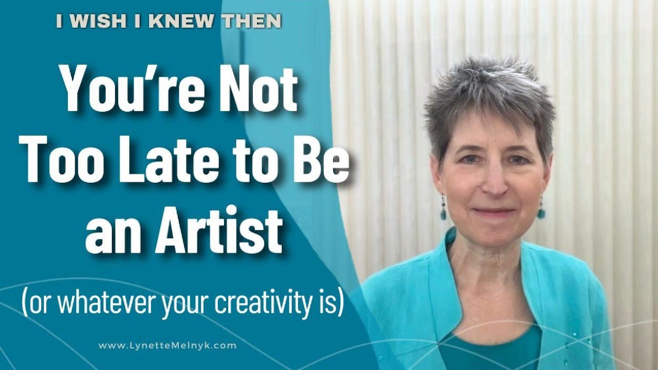 You’re Not Too Late to Be an Artist | Is It Too Late… or Right on Time ...