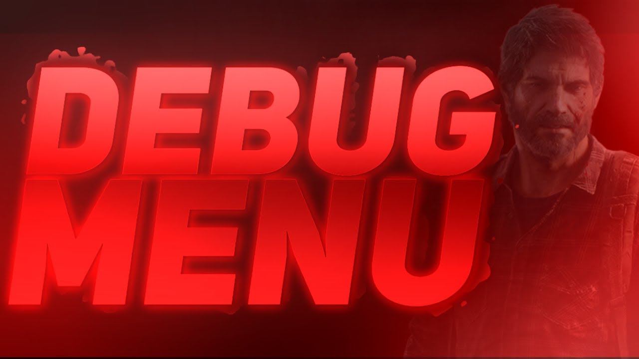 The Last Of Us | Debug Menu Updated - YouTube