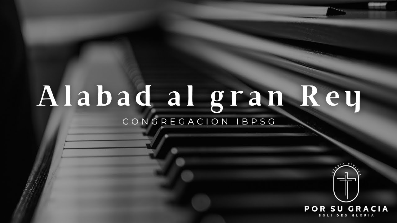 Alabad al gran Rey | Himnos de Gracia - YouTube