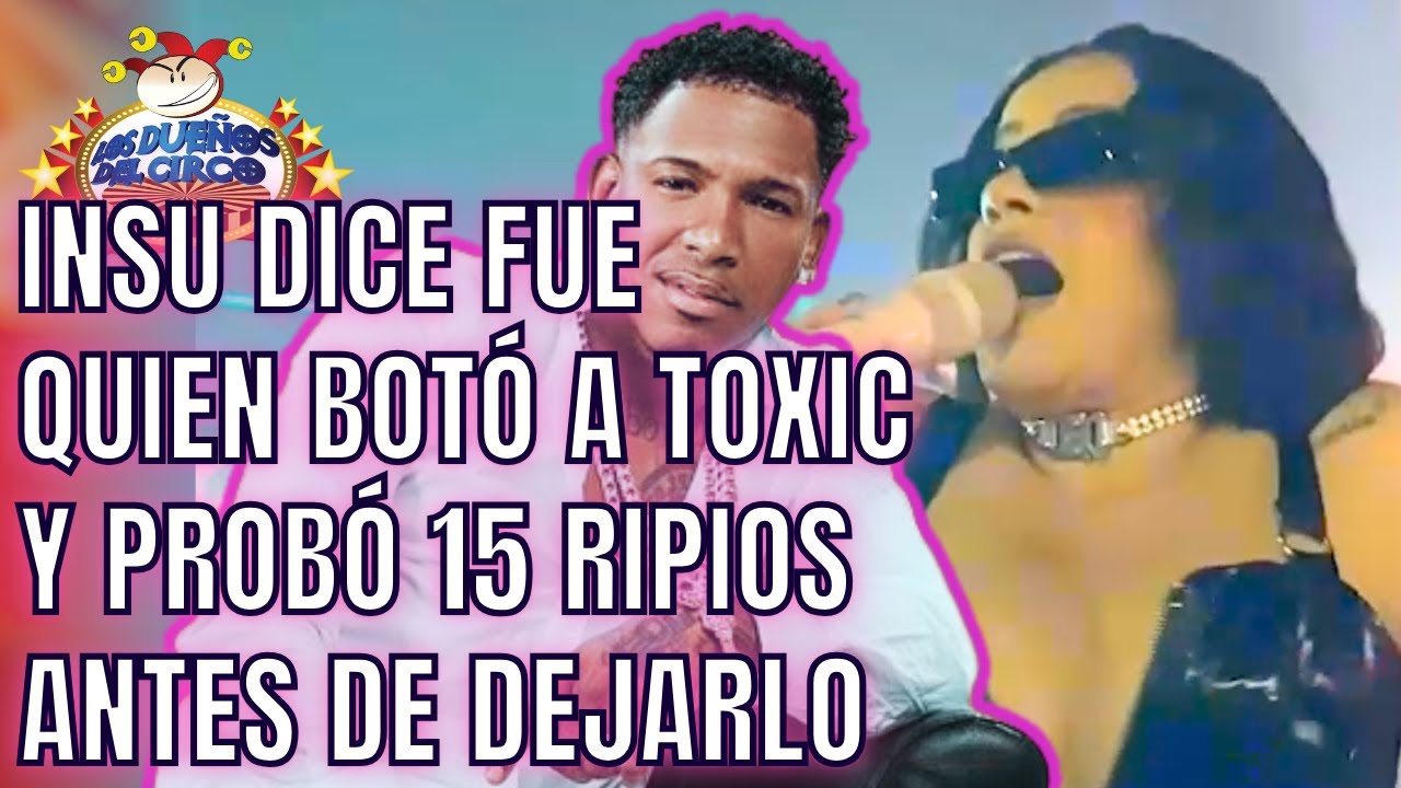 INSUPERABLE DICE FUE ELLA QUIEN BOTÓ A TOXIC Y QUE PROBÓ 15 RIPIOS ...