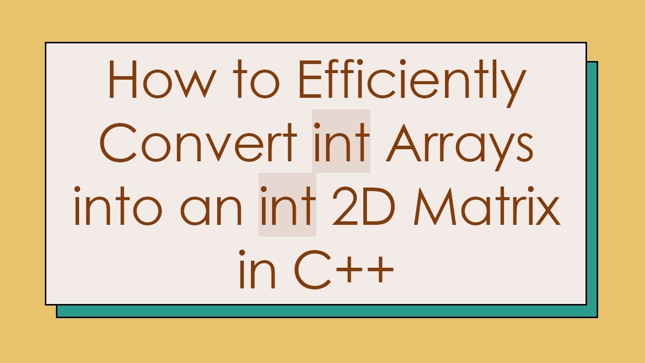 How to Efficiently Convert int Arrays into an int 2D Matrix in C+ ...