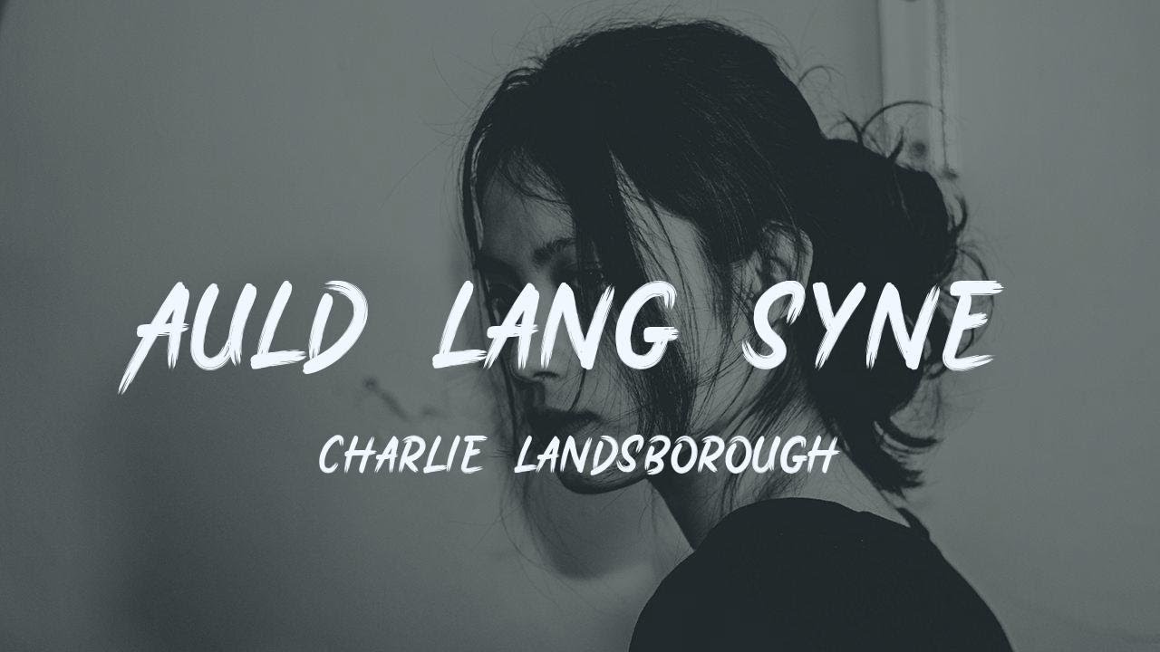 Charlie - Auld Lang Syne『We'll take a cup of kindness yet』【動態歌詞Lyrics ...