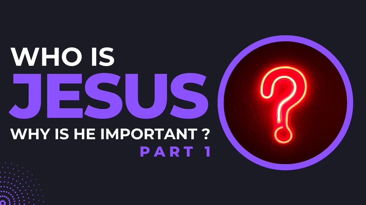 Who Is Jesus & Why Is He Important? Part 1 - YouTube