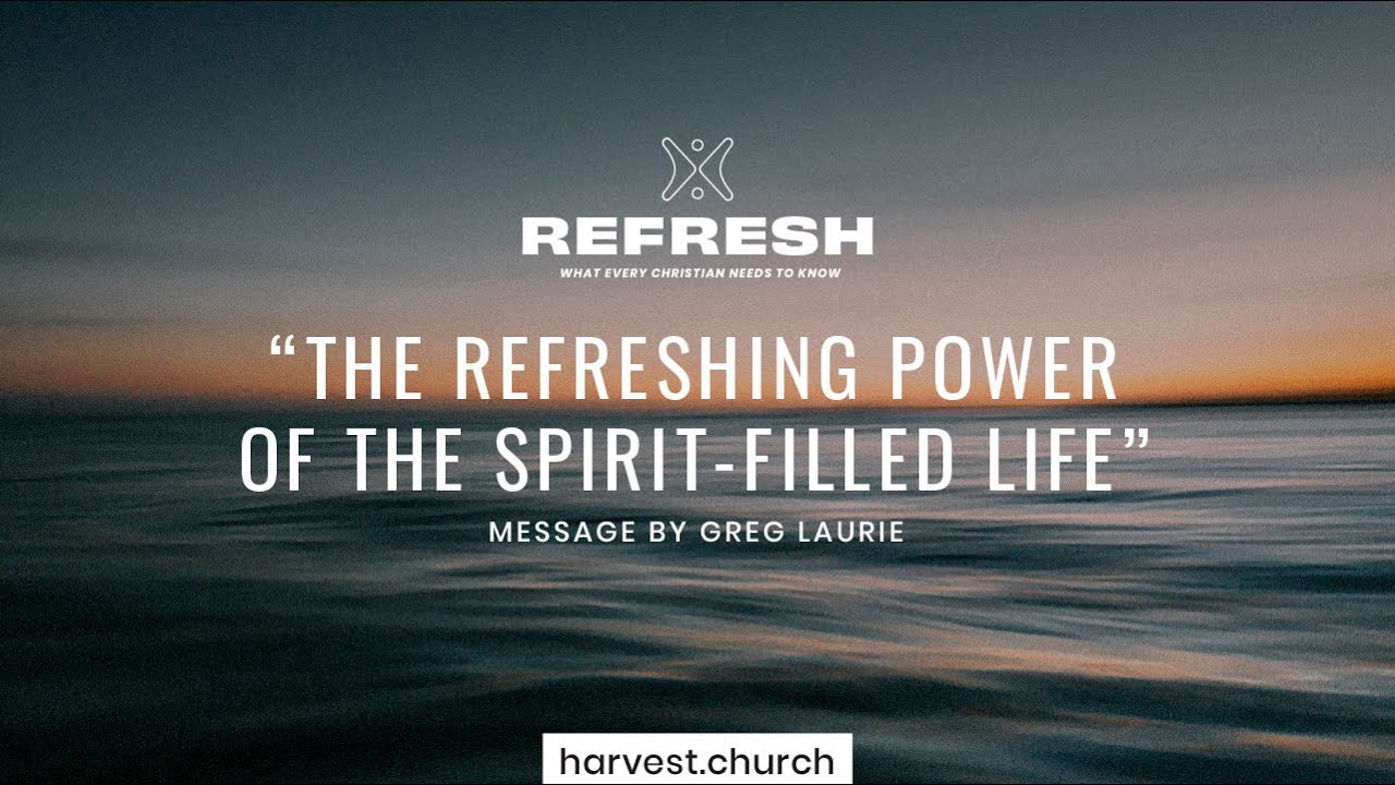 The Refreshing Power of the Spirit-Filled Life with Pastor Greg Laurie ...