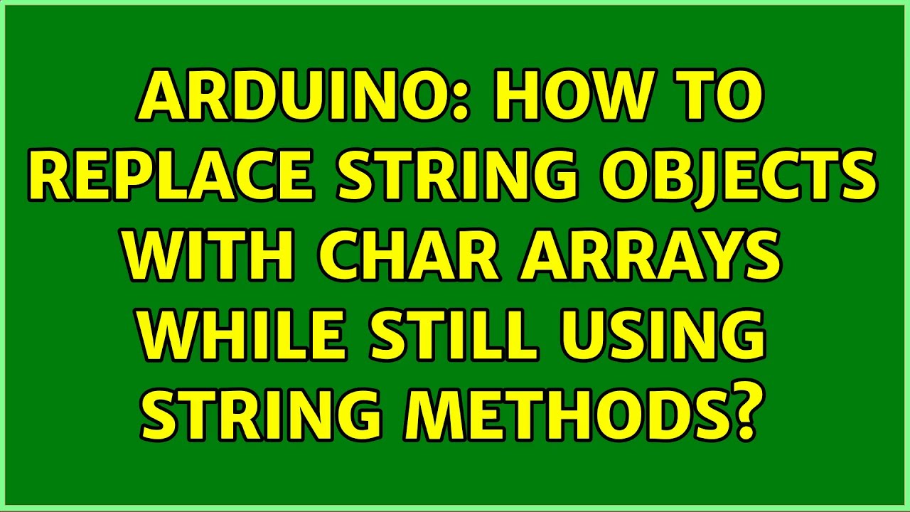 Arduino How To Replace String Objects With Char Arrays While Still 0535