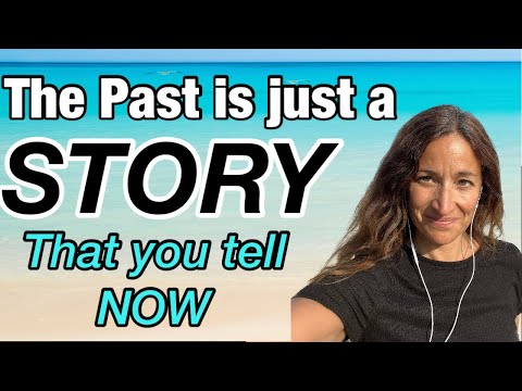 The PAST is just a STORY that you tell NOW. Once you REALIZE, you can ...