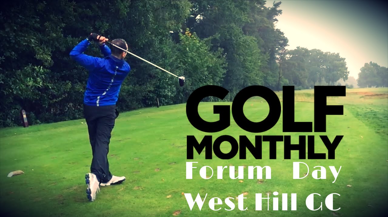GOLF MONTHLY FORUM DAY AT WEST HILL GOLF CLUB - YouTube