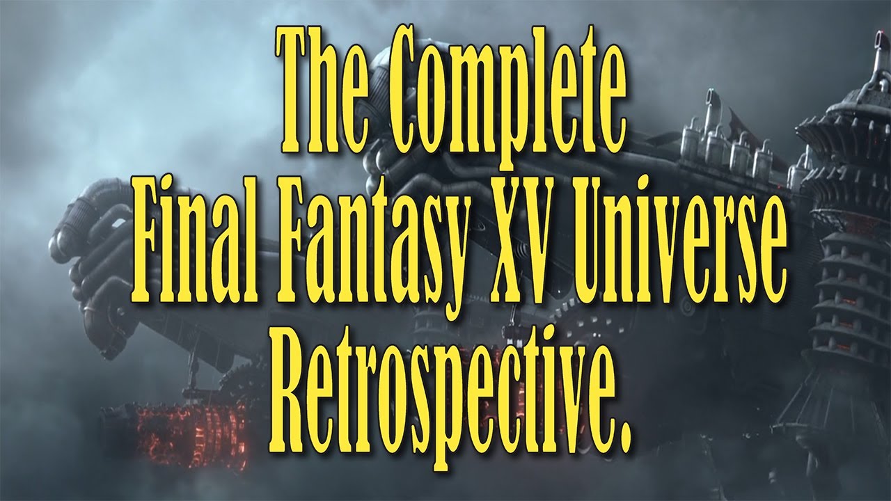 Retrospective of the complete Final Fantasy XV Universe experience ...