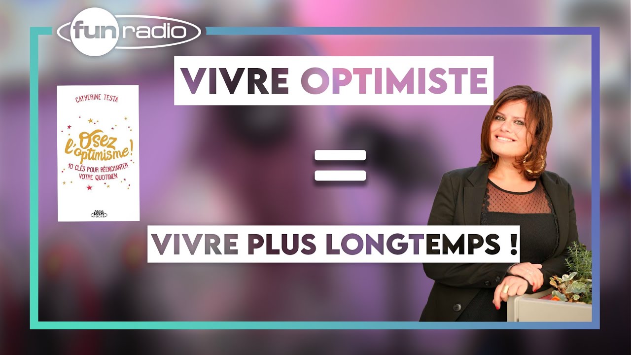 Vivre optimiste permet de vivre plus longtemps ! Catherine Testa dans ...