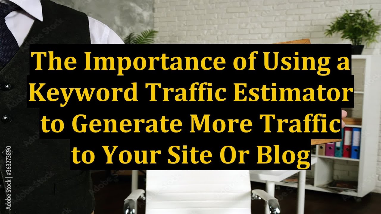 The Importance of Using a Keyword Traffic Estimator to Generate More ...