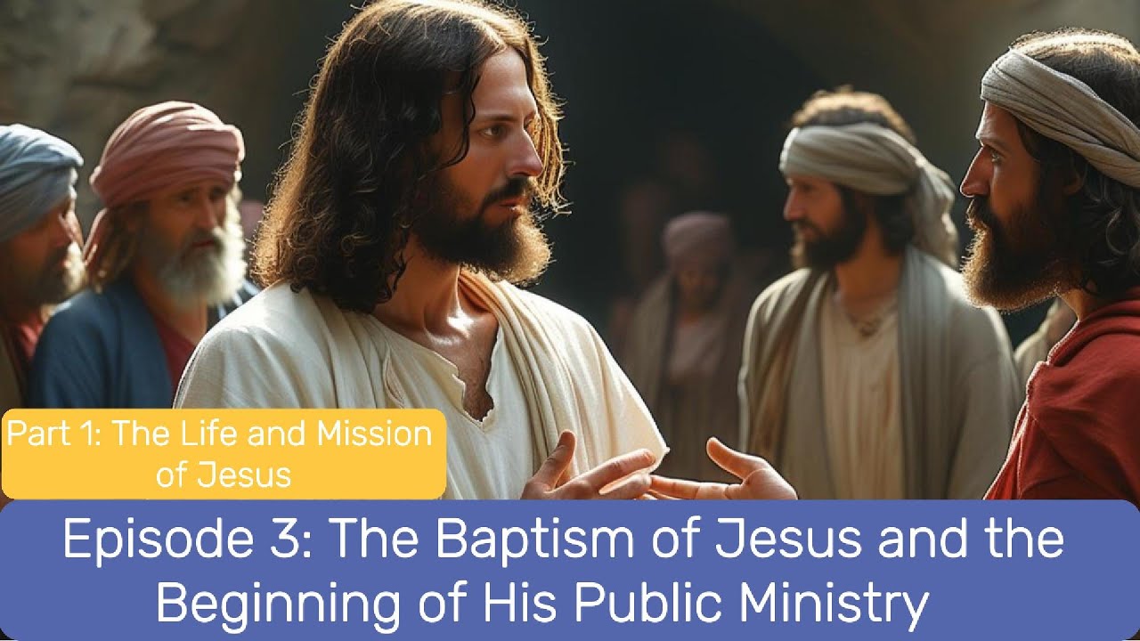 Part 1: Episode 3 The Baptism and Public Ministry of Jesus: From Humble ...