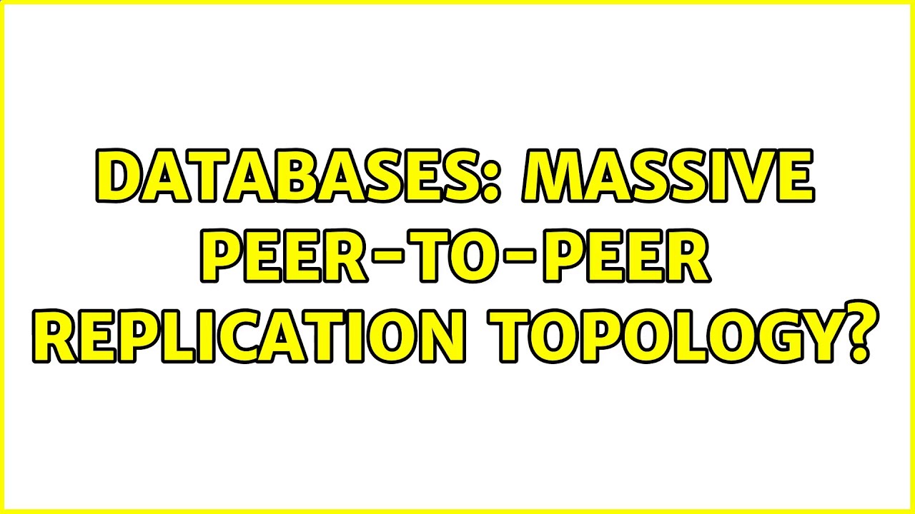 Databases: Massive peer-to-peer replication topology? (2 Solutions ...