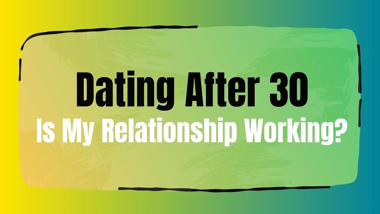 Dating After 30: Is My Relationship Working? - YouTube