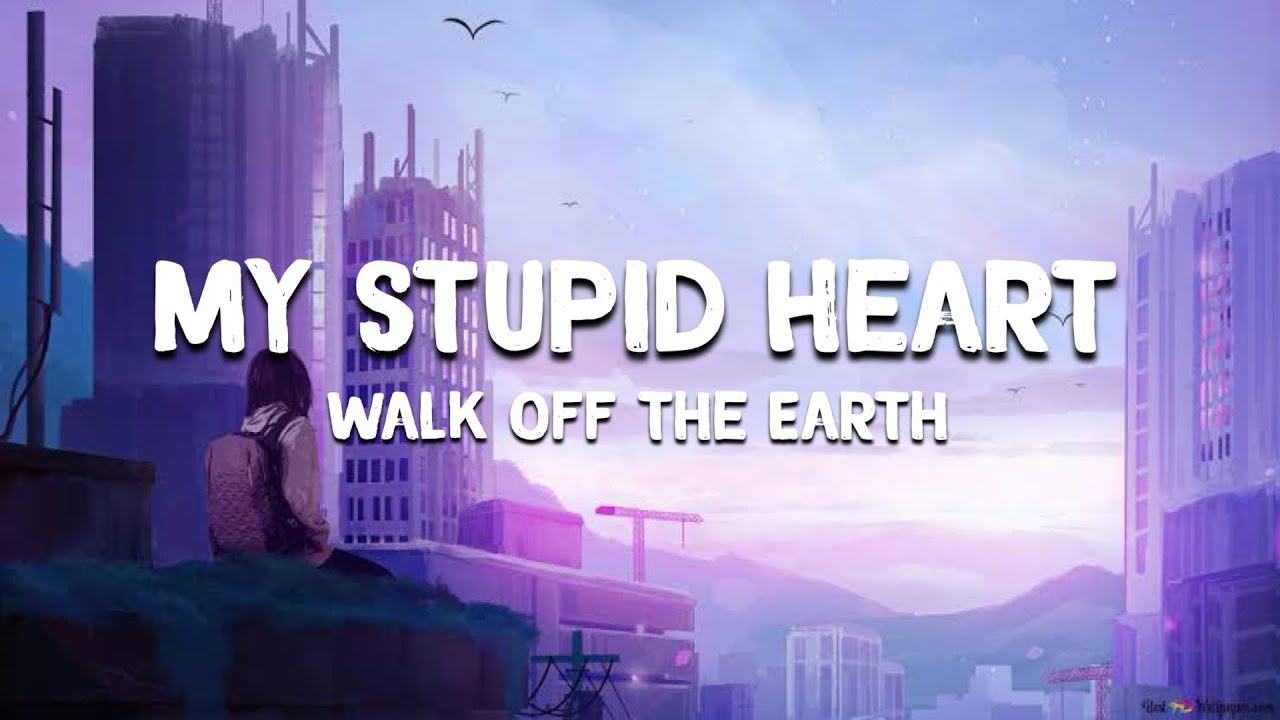 My Stupid Heart By Walk Off The Earth (Lyrics) - YouTube