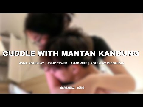 CUDDLE WITH MANTAN KANDUNG | ASMR CEWEK | ASMR ROLEPLAY INDONESIA | ASMR GIRLFRIEND 