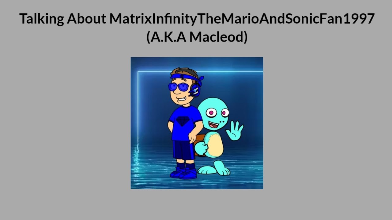 Talking About MatrixInfinityTheMarioAndSonicFan1997 (A.K.A Macleod ...